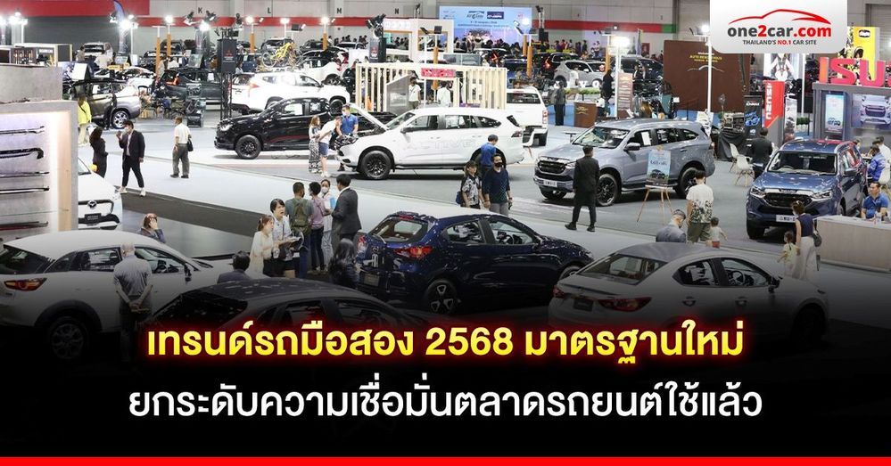 เทรนด์รถมือสอง 2568 มาตรฐานใหม่ยกระดับความเชื่อมั่นตลาดรถยนต์ใช้แล้ว - ข่าววงการรถยนต์ | One2car
